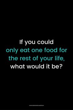 If You Could Only Eat One Food For The Rest Of Your Life, What Would It ...